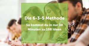 Die 6-3-5 Methode - So kommst du in 30 Minuten zu 108 Ideen
